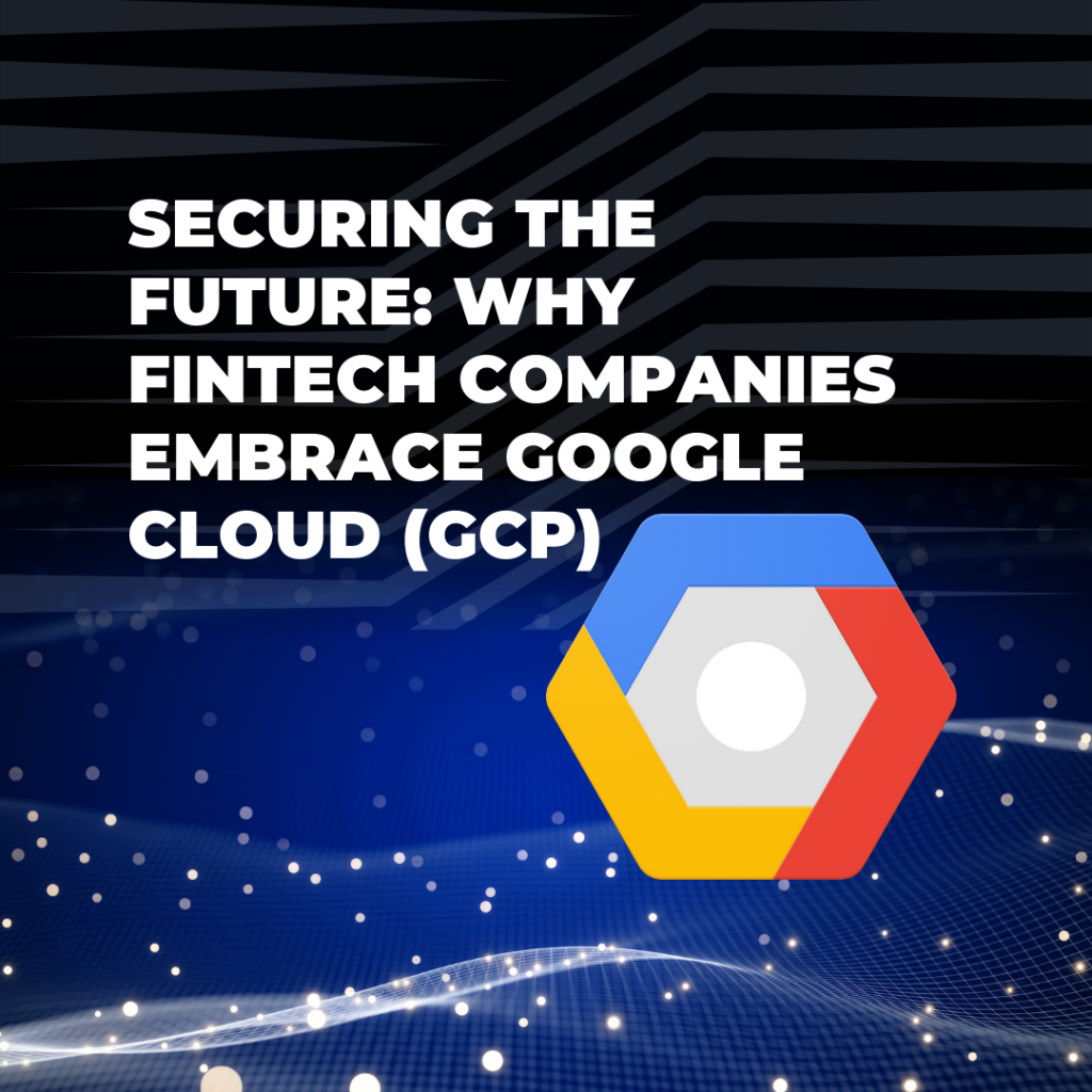 Securing the Future: Why Fintech Companies Embrace Google Cloud (GCP) - Agile